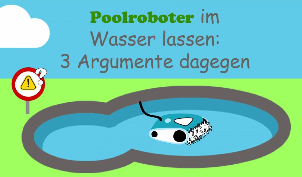 Poolroboter im Wasser lassen: 3 Gründe dagegen (Tipps)